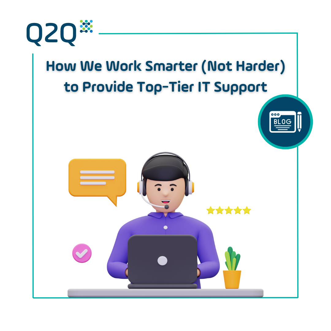 How We Work Smarter (Not Harder) to Provide Top-Tier IT Support - Q2Q